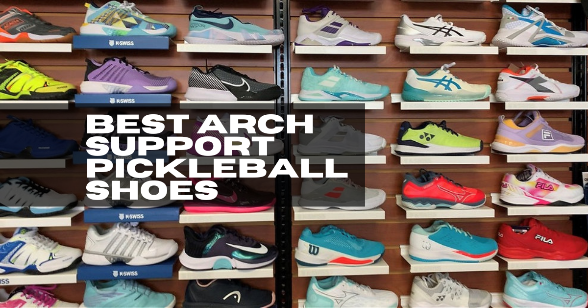 What Are the Best Arch Support Pickleball Shoes? - Pickleball Surge